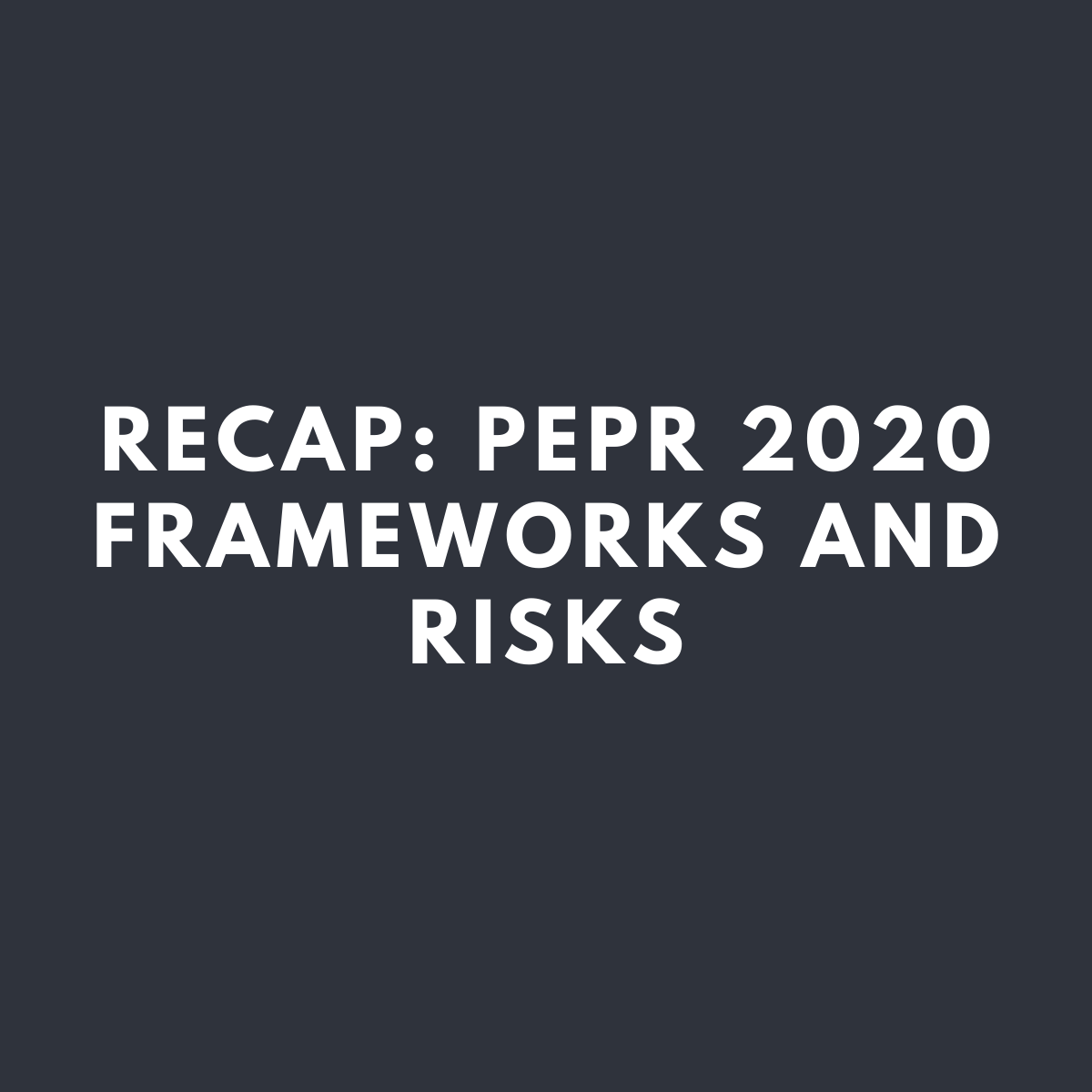 Recap: PEPR 2020 — Frameworks and Risks