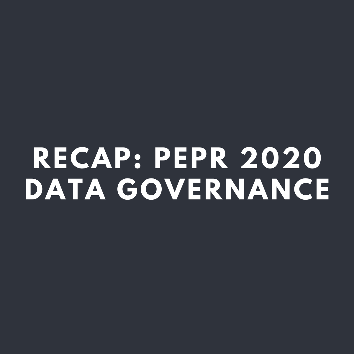 Recap: PEPR 2020 — Data Governance