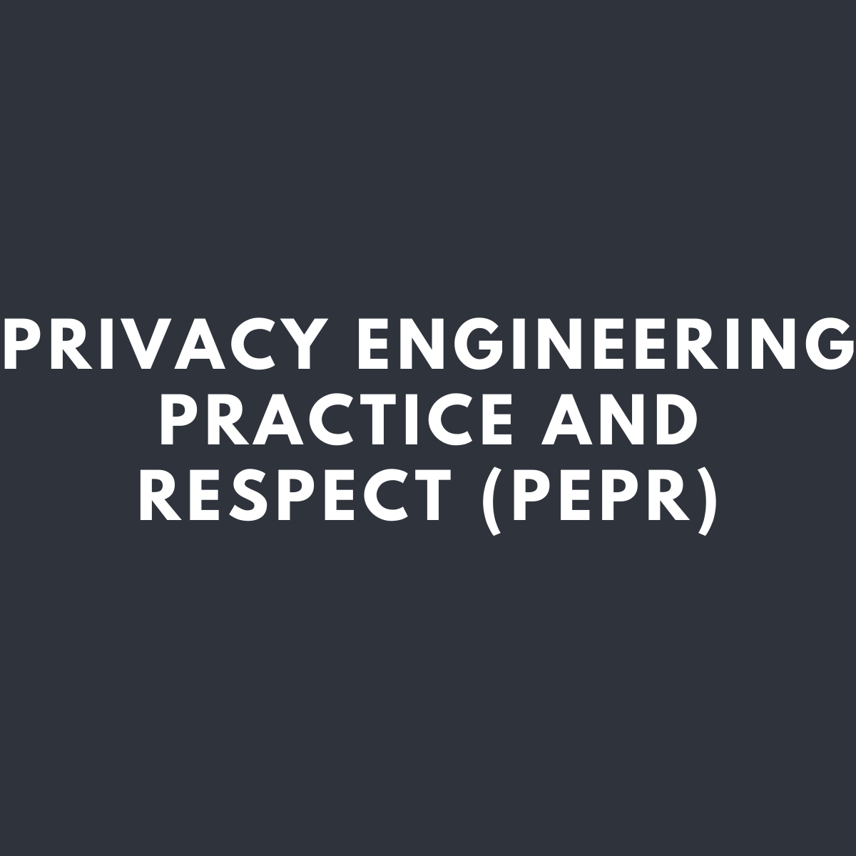 Privacy Engineering Practice and Respect (PEPR)